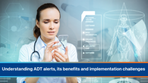 Understanding ADT alerts, its benefits and implementation challenges ...